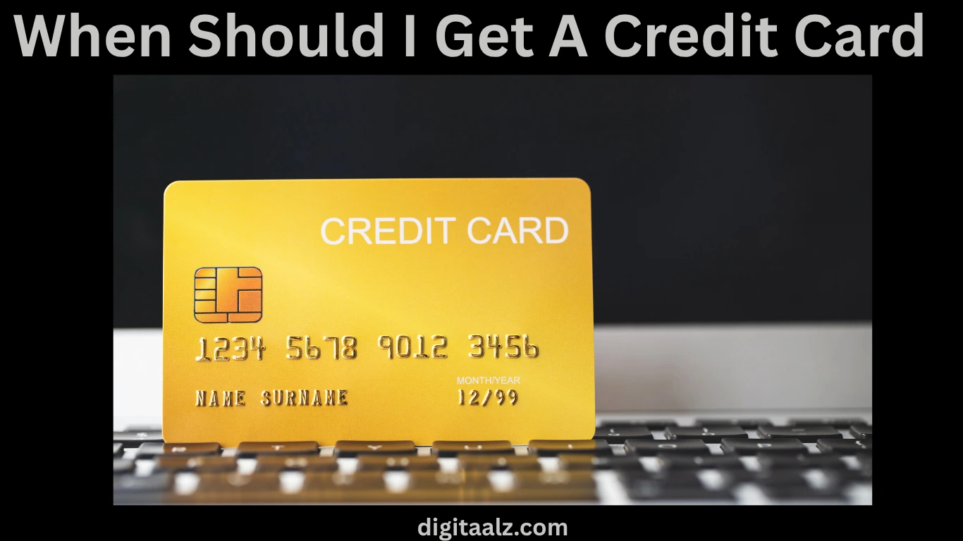 When Should I Get a Credit Card? - Digitaalz